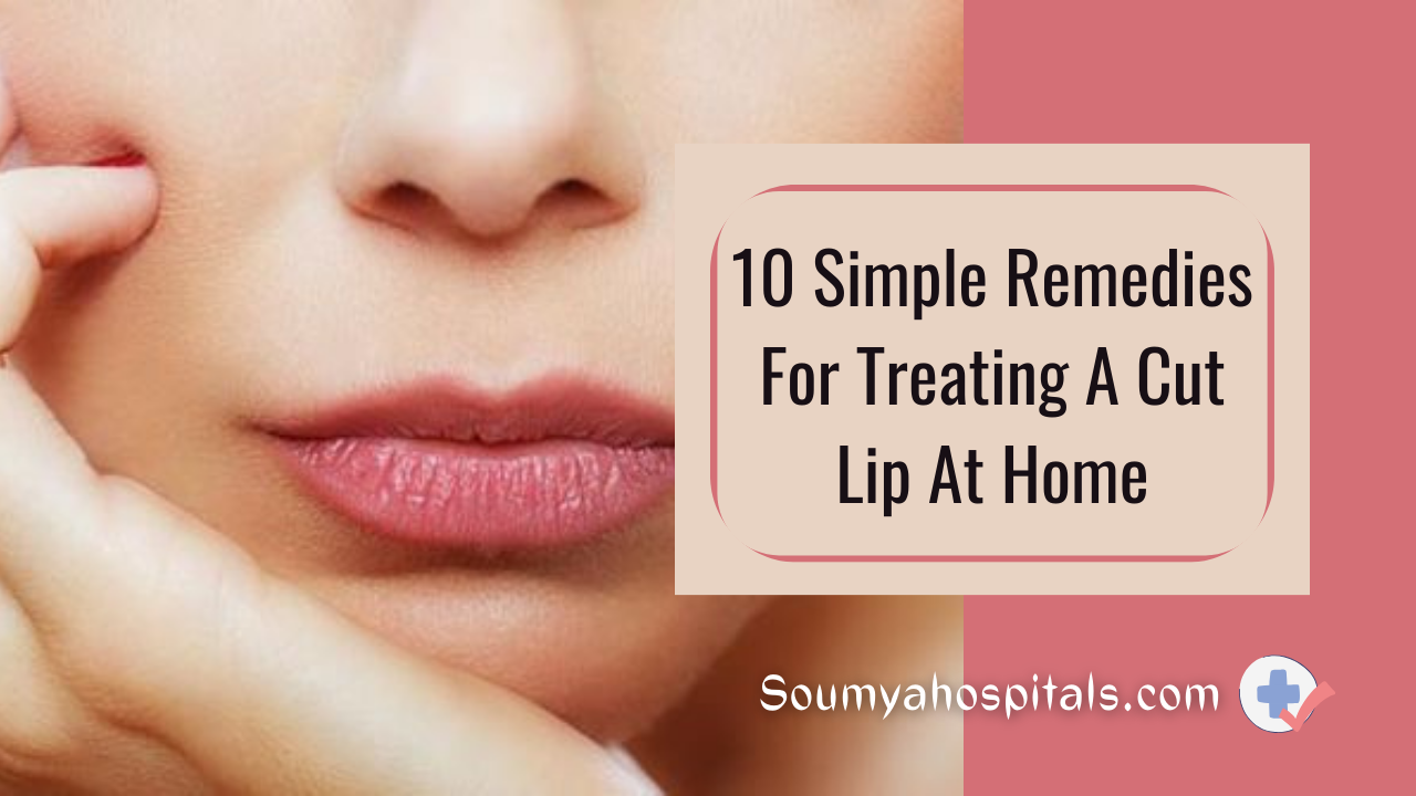 10 Simple Remedies For Treating A Cut Lip At Home - soumyahospitals.com