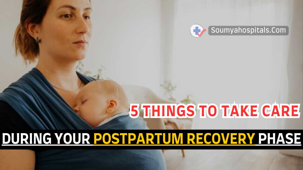5 Things To Take Care Of During Your Postpartum Recovery Phase - soumyahospitals.com