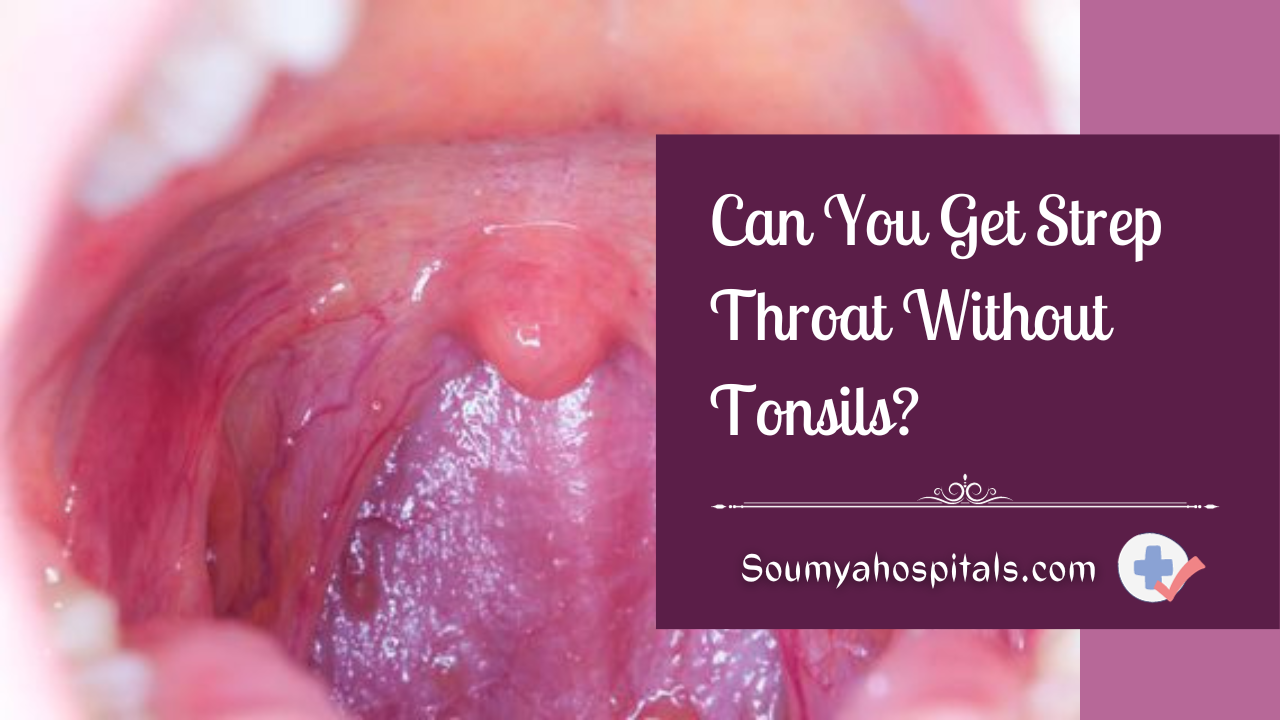 Can You Get Strep Throat Without Tonsils? - soumyahospitals.com